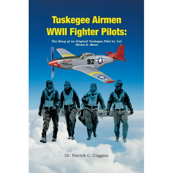 Tuskegee Airmen WWII Fighter Pilots: The Story of an Original Tuskegee ...