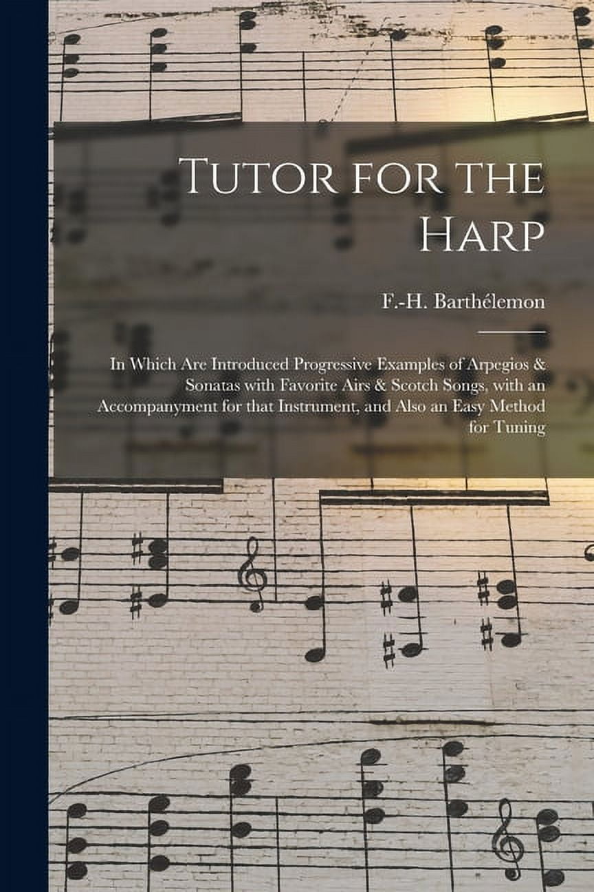Tutor for the Harp: in Which Are Introduced Progressive Examples of ...