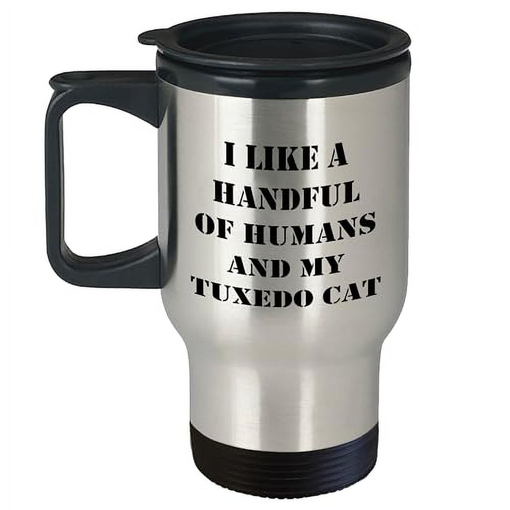 Tuxedo Cat Travel Mug, I Like A Handful Of Humans And My Tuxedo Cat ...