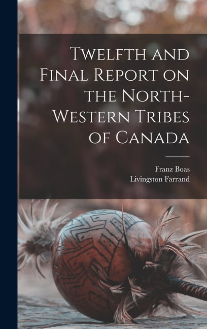 Twelfth and Final Report on the North-western Tribes of Canada ...