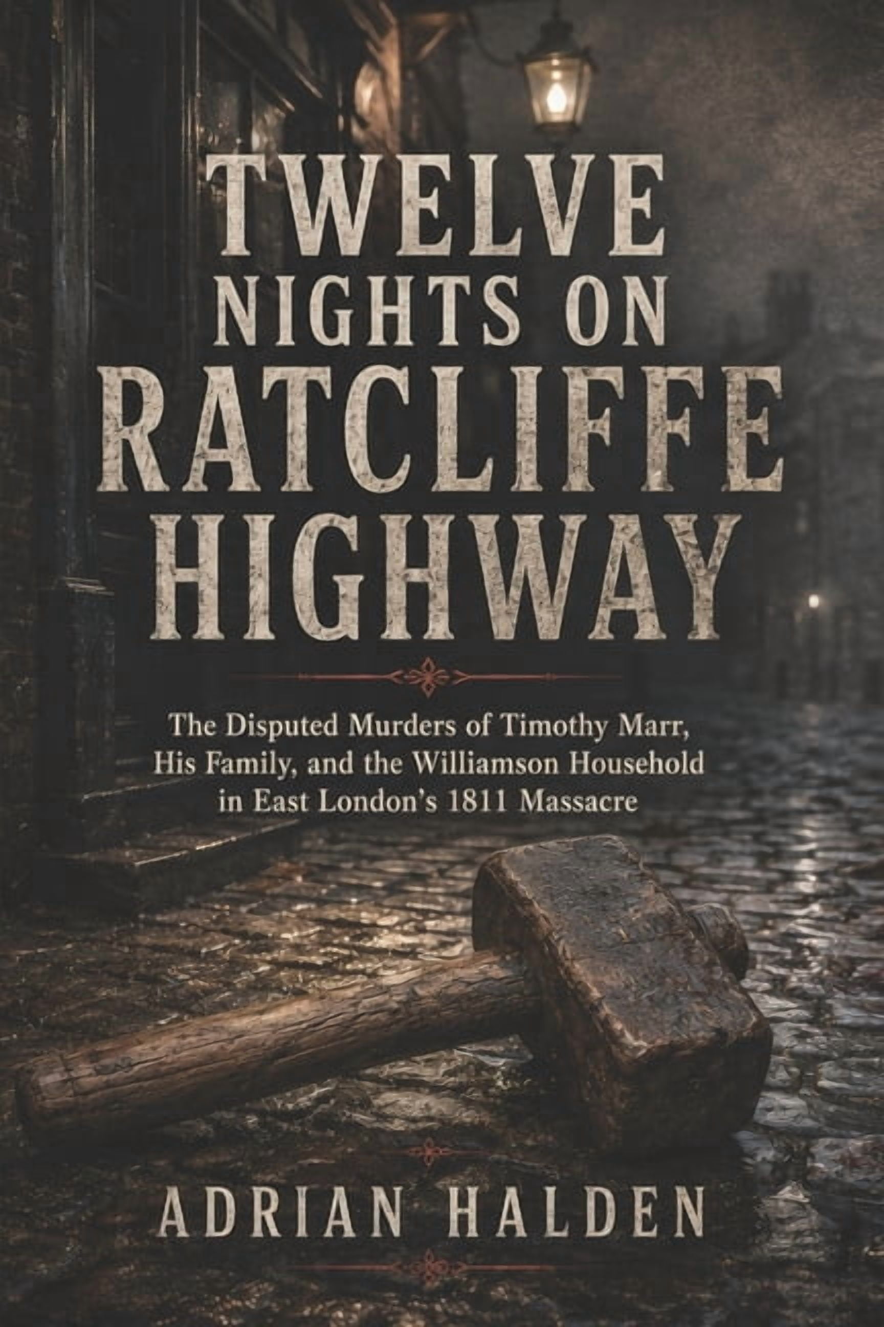 Twelve Nights on Ratcliffe Highway: The Disputed Murders of Timothy ...