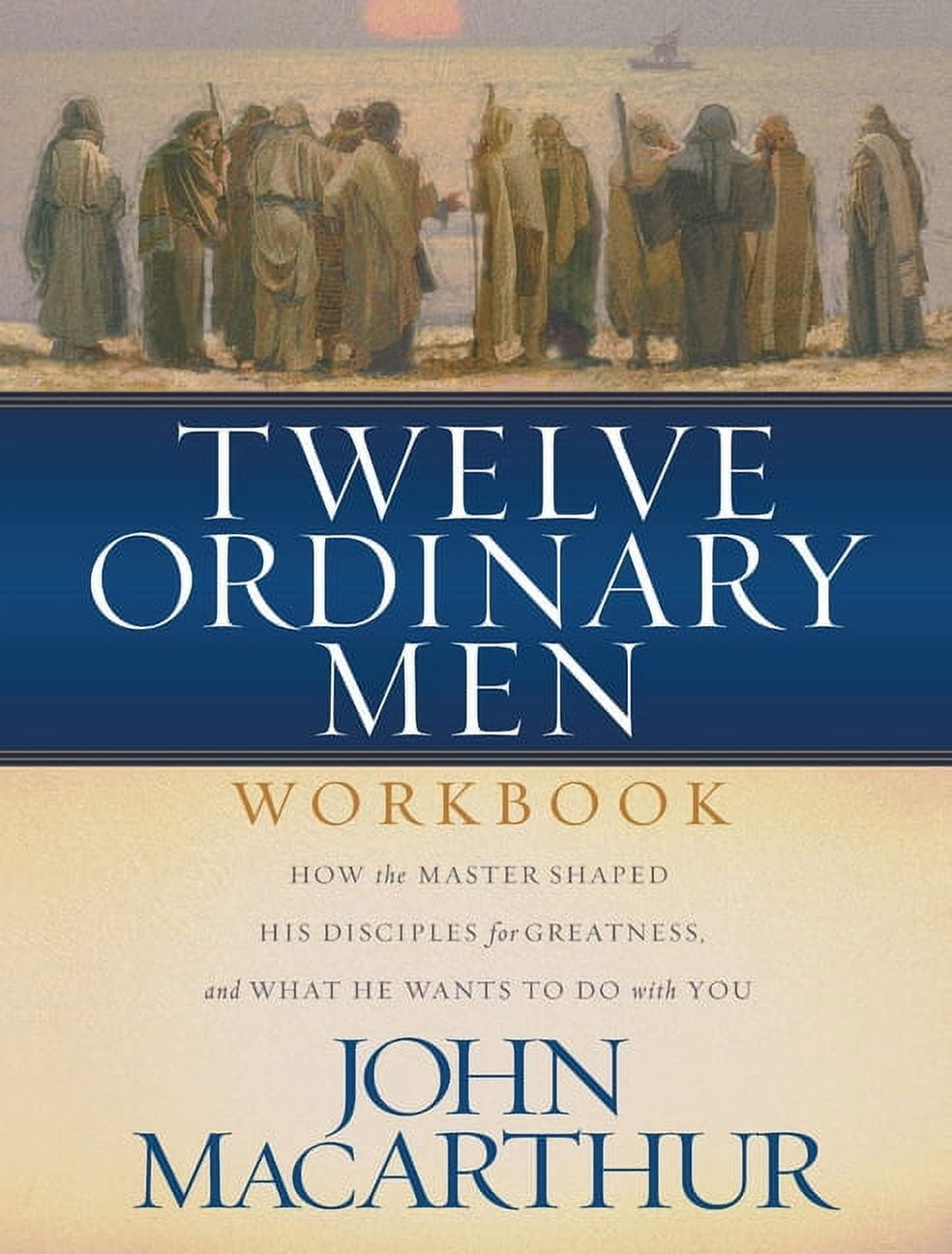Twelve Ordinary Men Workbook: How the Master Shaped His Disciples for ...