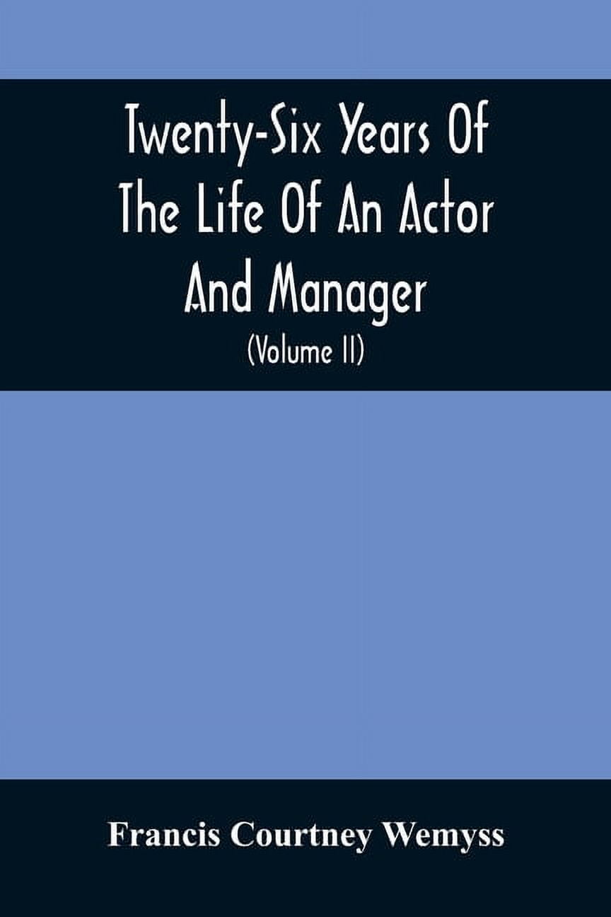 Twenty-Six Years Of The Life Of An Actor And Manager: Interspersed With ...