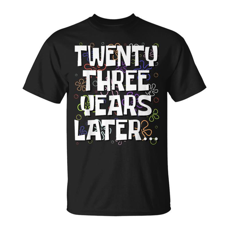 Twenty Three Years Later Funny 23 Year Old 23rd Birthday Gift Unisex T ...