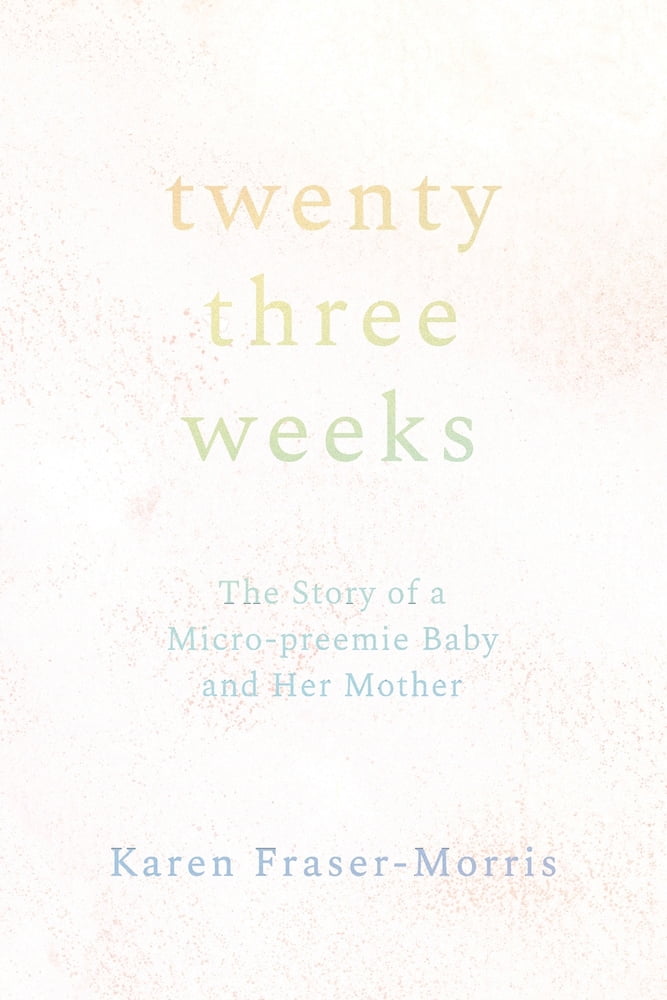 Pre-Owned Twenty-three Weeks: The Story of a Micro-preemie Baby and Her ...