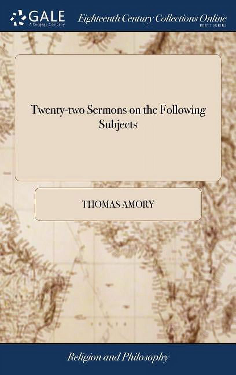 Twenty-two Sermons on the Following Subjects: The Explication and Proof ...