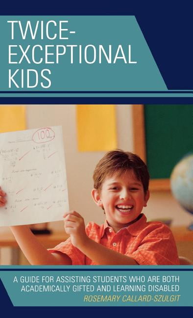 Twice-Exceptional Kids: A Guide for Assisting Students Who Are Both ...