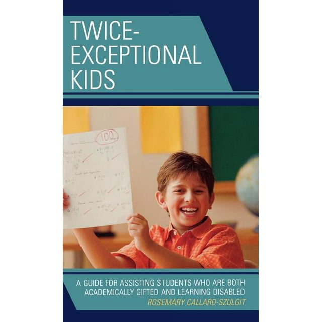 Twice-Exceptional Kids: A Guide for Assisting Students Who Are Both Academically Gifted and ...