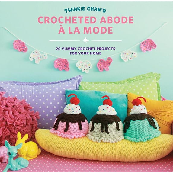 Twinkie Chan's Crocheted Abode a la Mode: 20 Yummy Crochet Projects for ...