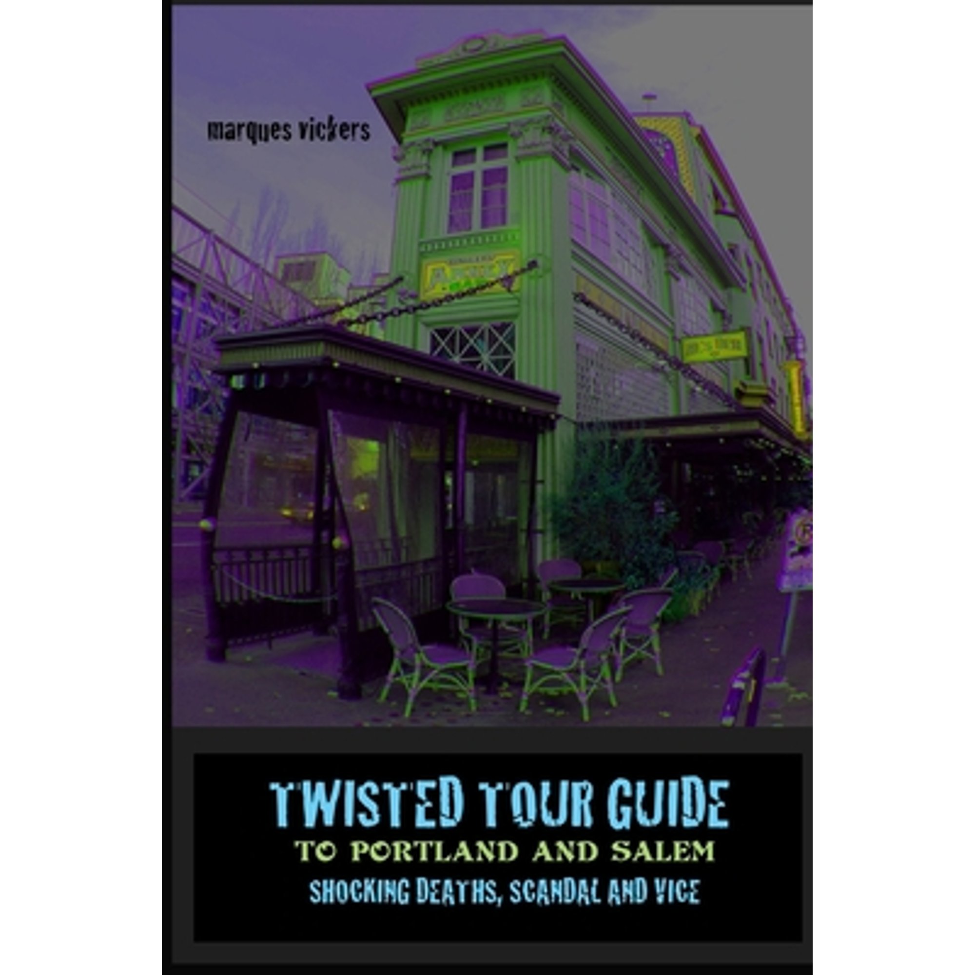 Twisted Tour Guide to Portland and Salem: Shocking Deaths, Scandals and ...