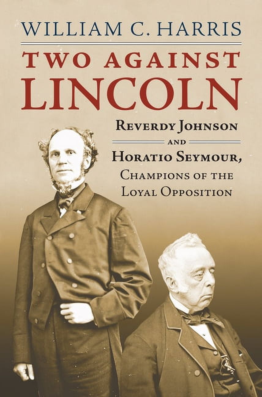 Two Against Lincoln: Reverdy Johnson and Horatio Seymour, Champions of ...