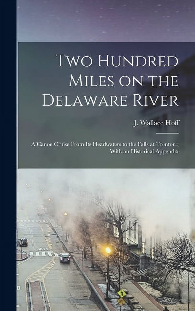 Two Hundred Miles on the Delaware River: A Canoe Cruise From its ...