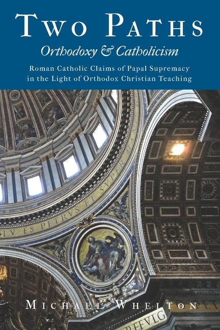 Two Paths: Orthodoxy & Catholicism: Rome's Claims of Papal Supremacy in ...