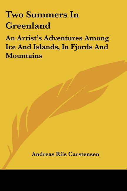Two Summers In Greenland : An Artist's Adventures Among Ice And Islands ...