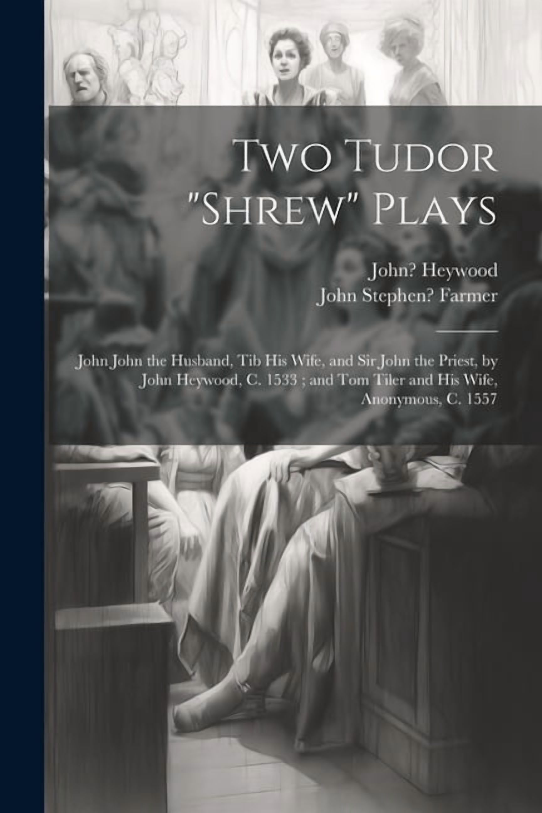 Two Tudor "Shrew" Plays: John John the Husband, Tib His Wife, and Sir ...