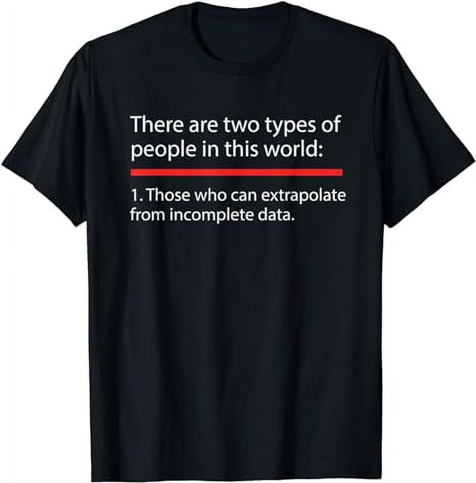 Two Types Of People Incomplete Data Extrapolate Funny T-Shirt - Walmart.com