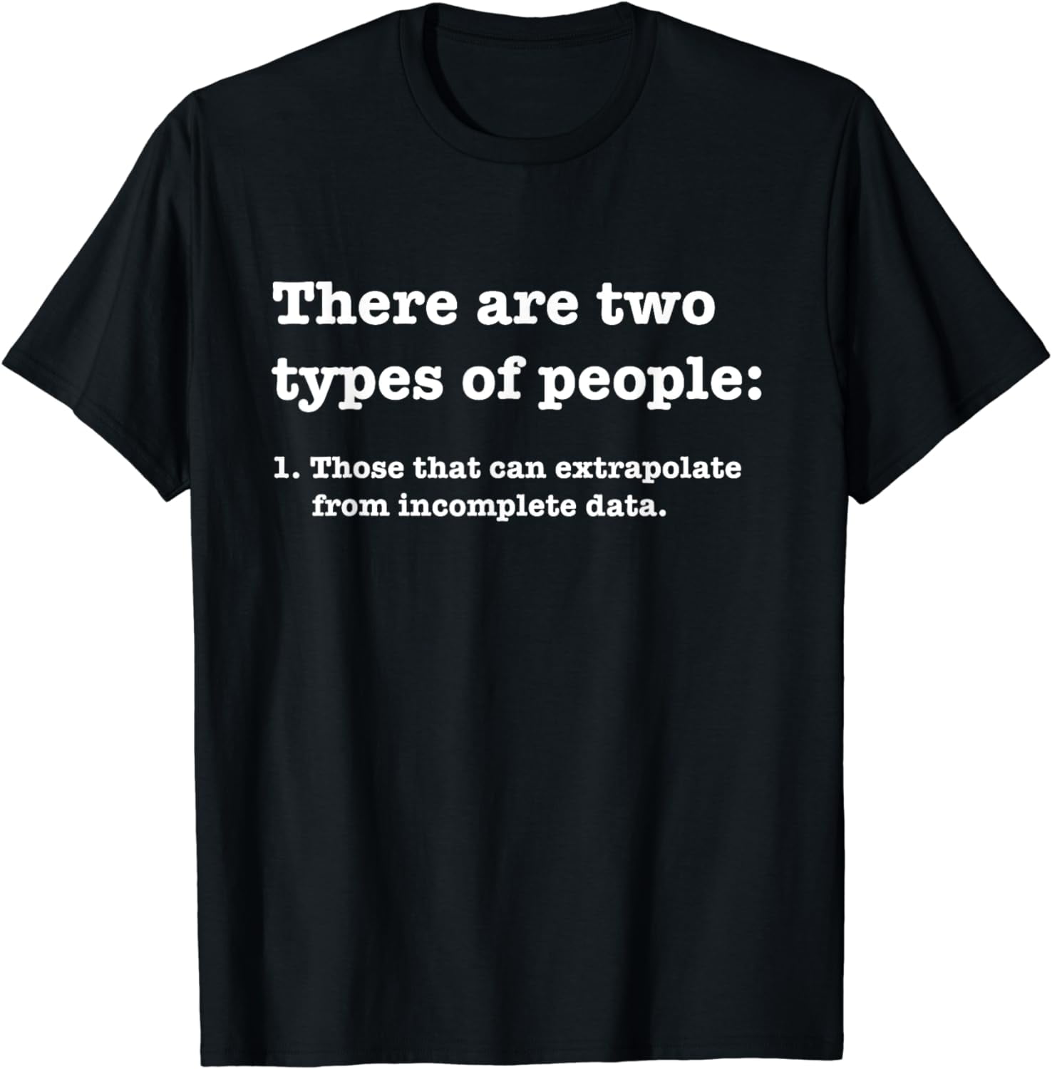 Two types of people Incomplete Data Extrapolate T Shirt T-Shirt ...