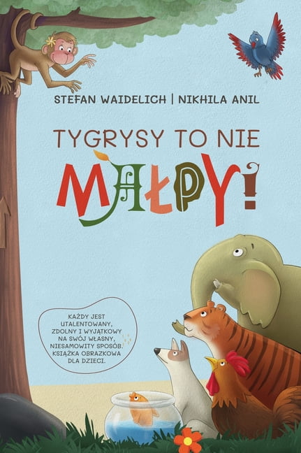 Tygrysy to nie malpy!: Każdy jest utalentowany, zdolny i wyjątkowy na ...