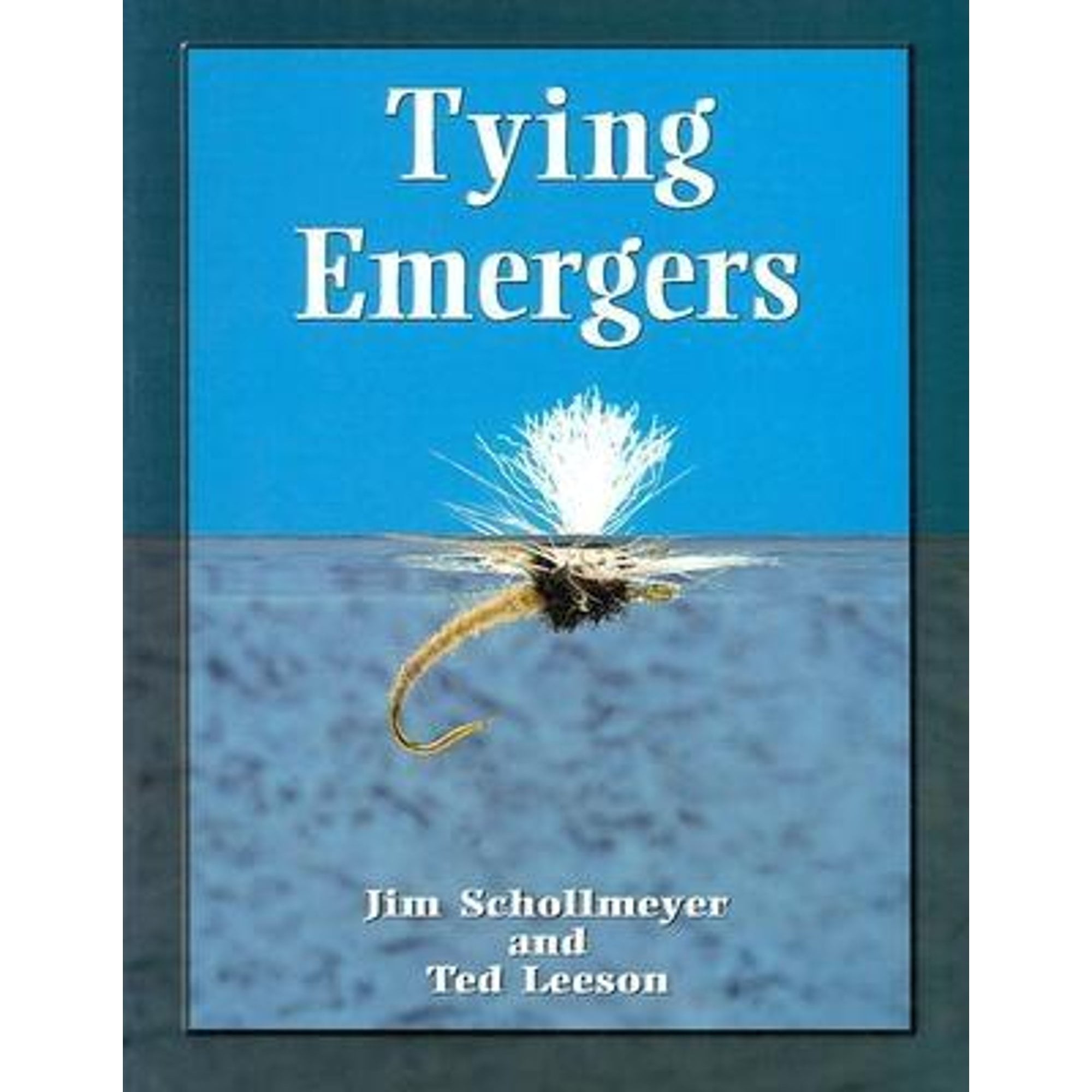 Tying Emergers: A Complete Guide (Paperback) by Jim Schollmeyer, Ted ...