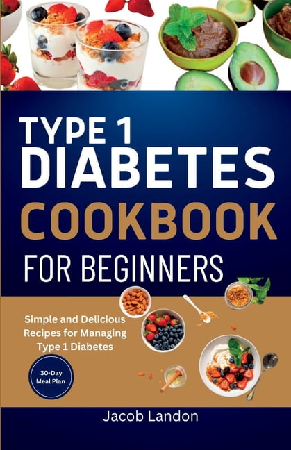 Type 1 Diabetes Cookbook for Beginners: Simple and Delicious Recipes ...