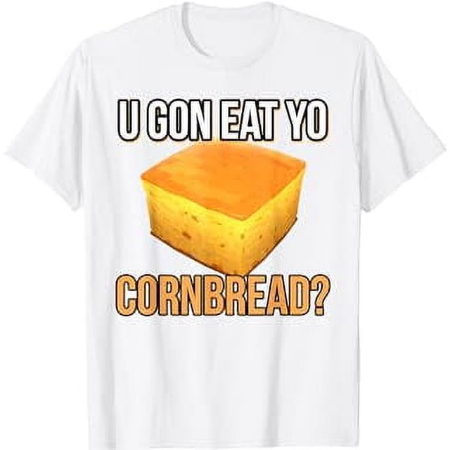 U Gon Eat Yo Cornbread Tee Funny Sayings Design Food Quotes T-Shirt ...