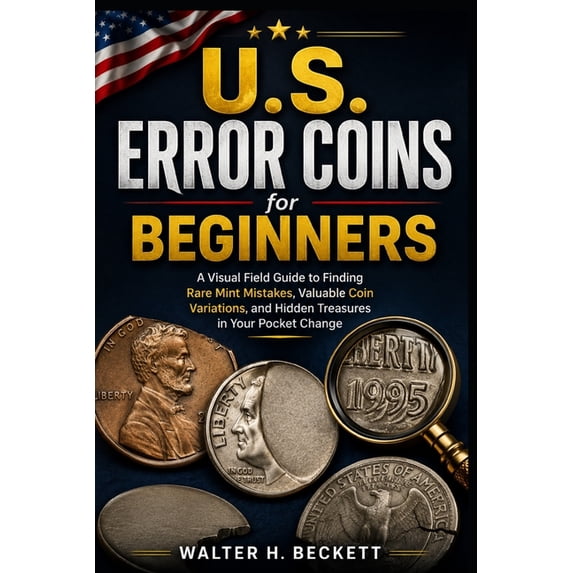 U.S. Error Coins for Beginners: A Visual Field Guide to Finding Rare ...