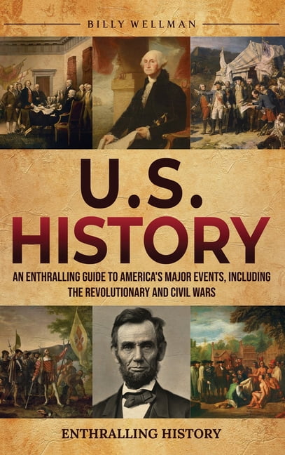 U.S. History: An Enthralling Guide to America's Major Events, Including the Revolutionary and ...
