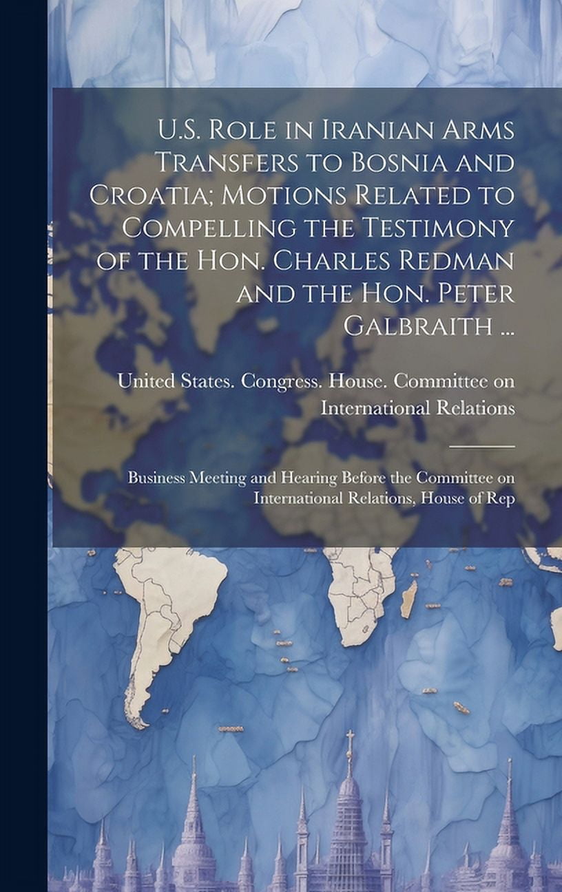 U.S. Role in Iranian Arms Transfers to Bosnia and Croatia; Motions ...