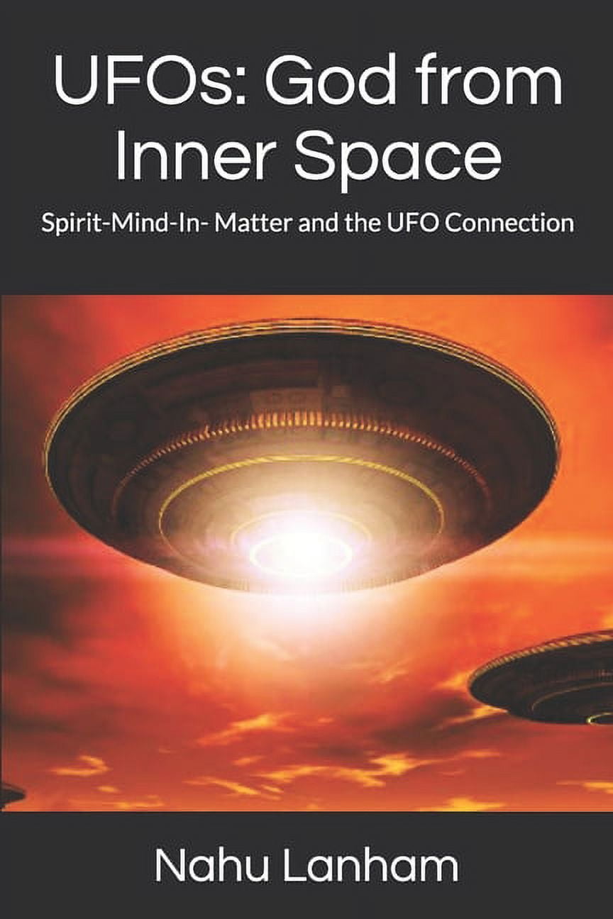 UFOs: God from Inner Space: Spirit-Mind-In- Matter and the UFO ...