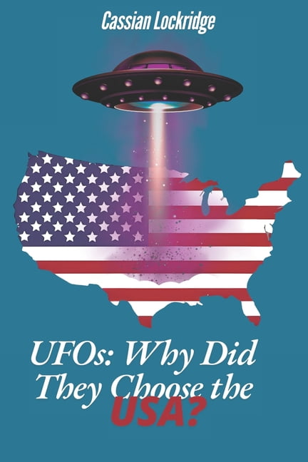 UFOs: Why Did They Choose the USA?: Why America Became the Center of ...