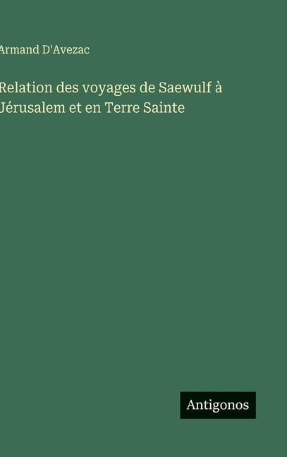 Relation des voyages de Saewulf Ã JÃ©rusalem et en Terre Sainte ...