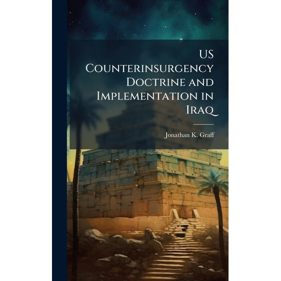 US Counterinsurgency Doctrine and Implementation in Iraq, (Hardcover ...