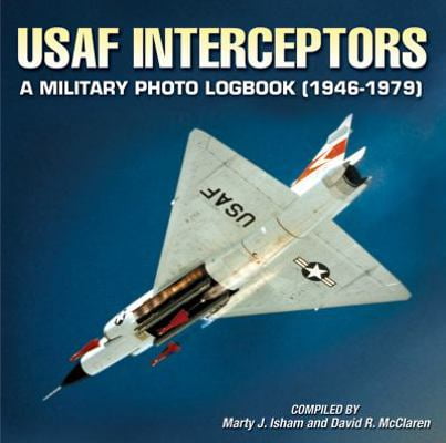Pre-Owned USAF Interceptors: A Military Photo Logbook (1946-1979 ...