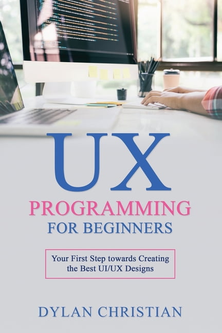 UX Programming for Beginners: Your First Step towards Creating the Best UI/UX Designs - Walmart.com