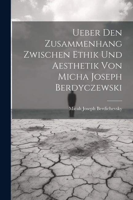 Ueber Den Zusammenhang Zwischen Ethik Und Aesthetik Von Micha Joseph ...