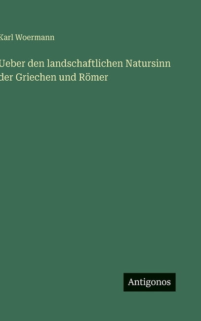 Ueber den landschaftlichen Natursinn der Griechen und RÃ¶mer ...