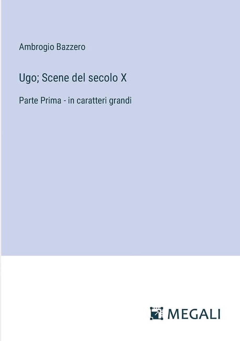 Ugo; Scene del secolo X: Parte Prima - in caratteri grandi, (Paperback ...