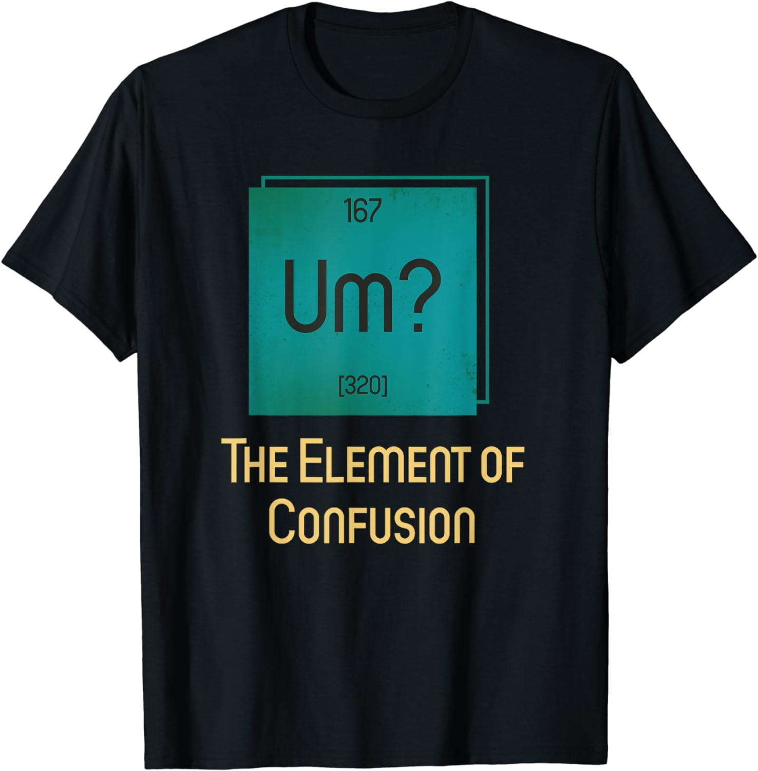 Uh The Element Of Confusion Funny Chemistry Joke Gift Idea T-Shirt ...