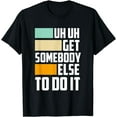Uh Uh Get Somebody Else To Do It Funny Viral Meme T-Shirt - Walmart.com
