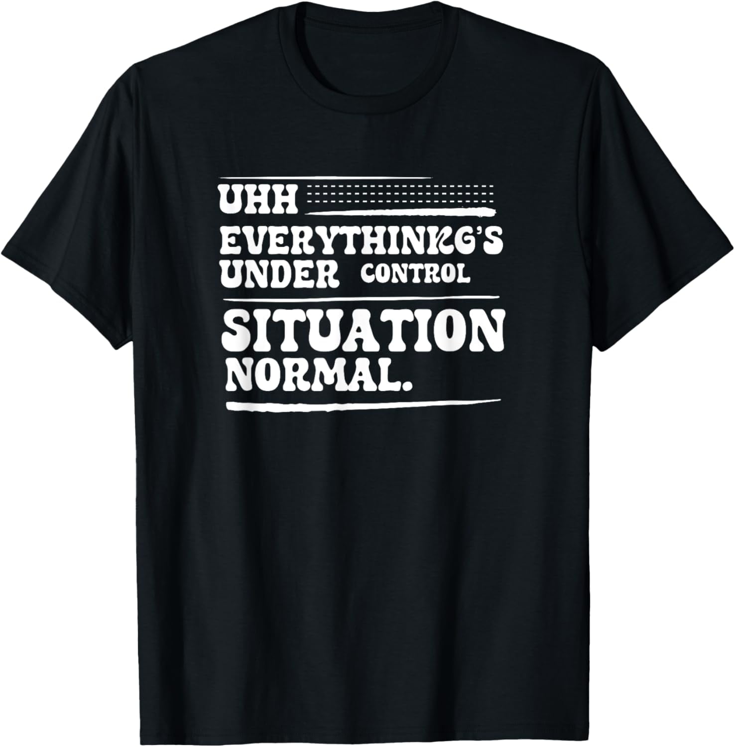 Uhh Everything's Under Control Situation Normal T-Shirt - Walmart.com