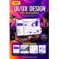 Ui/UX Design for Beginners: The Complete Beginner's Guide to UI/UX ...