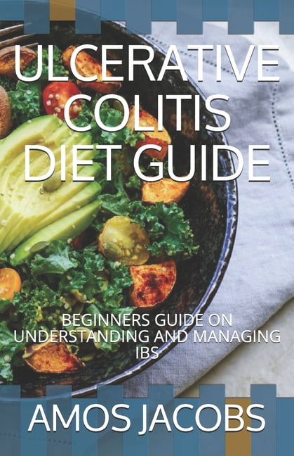 Ulcerative Colitis Diet Guide: Beginners Guide on Understanding and ...