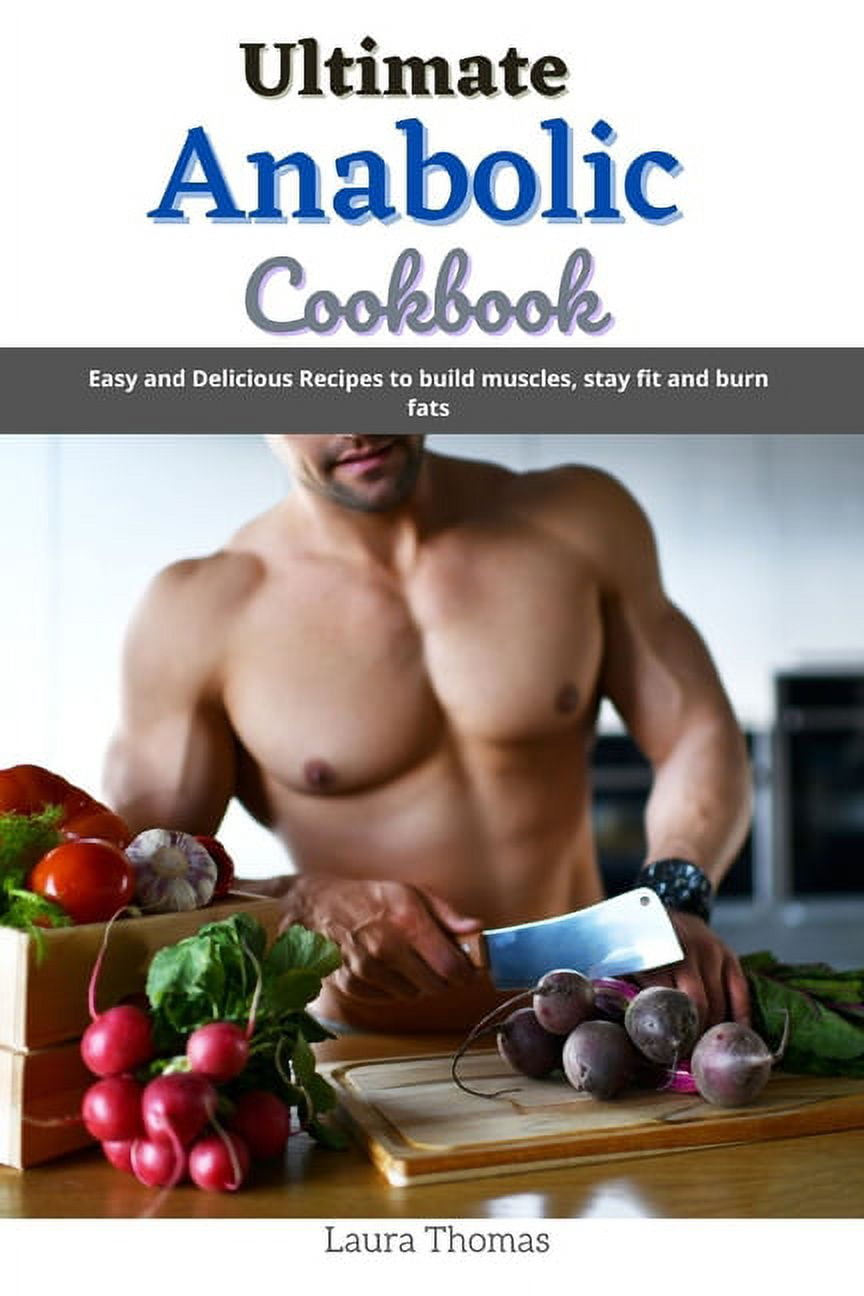 Ultimate Anabolic Cookbook : Easy and delicious recipes to build ...
