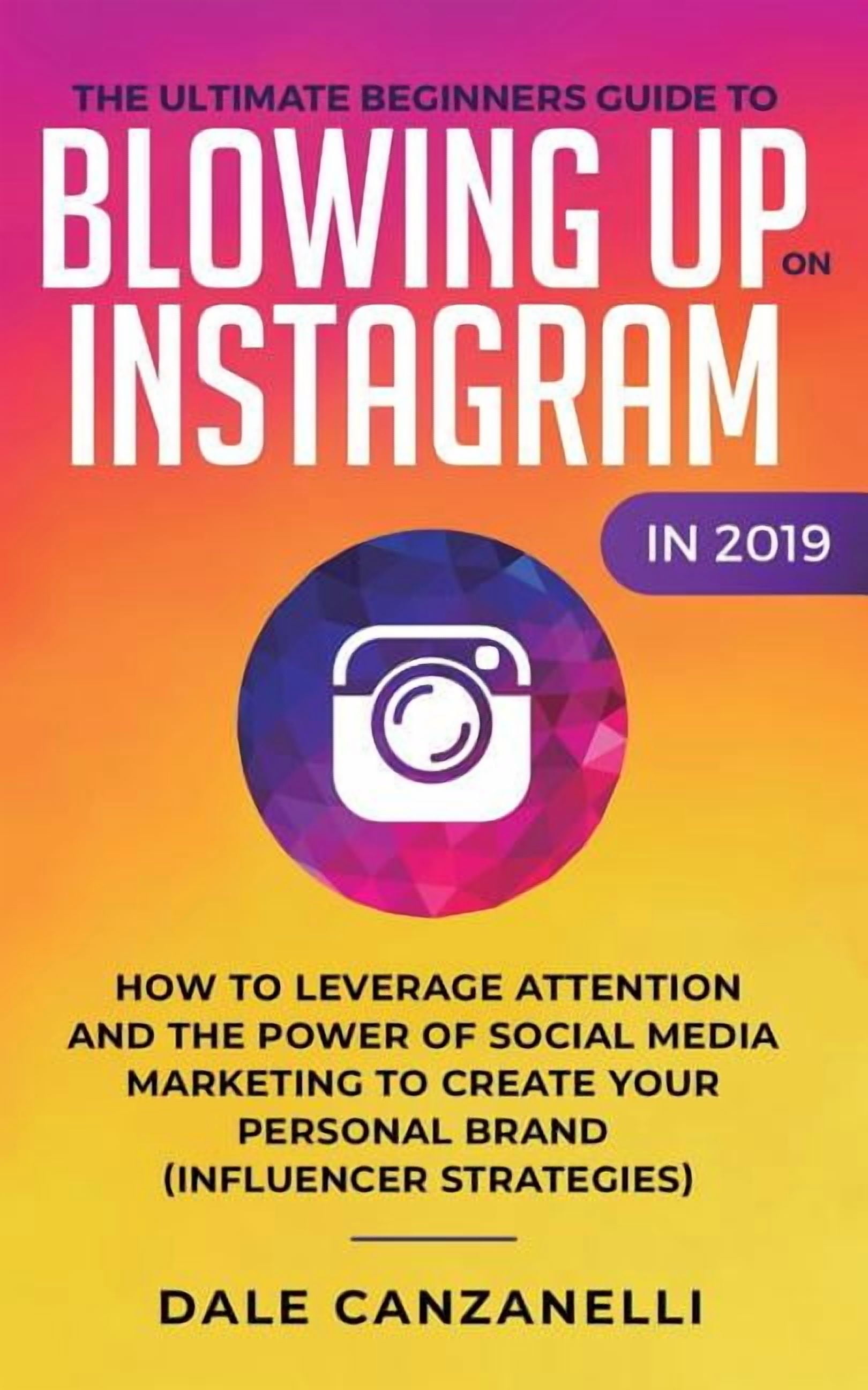 The Ultimate Beginners Guide to Blowing Up on Instagram in 2019: How to ...