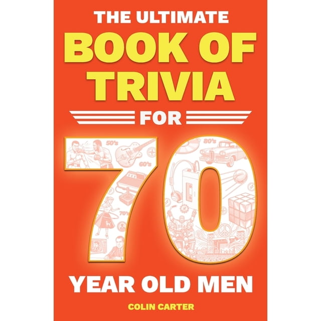The Ultimate Book of Trivia for 70 Year Old Men: A Unique 70th Birthday ...