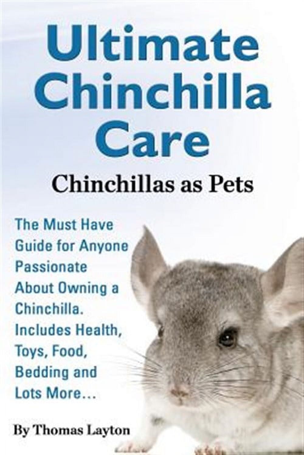 Ultimate Chinchilla Care Chinchillas as Pets the Must Have Guide for ...