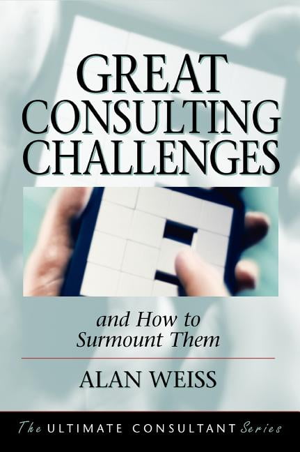 Ultimate Consultant Series Great Consulting Challenges: And How to ...
