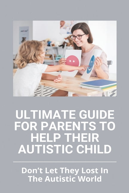 Ultimate Guide For Parents To Help Their Autistic Child: Don't Let They ...