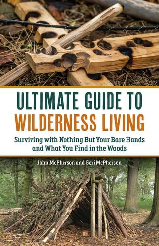 Ultimate Guide to Wilderness Living: Surviving with Nothing But Your ...
