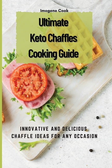 Ultimate Keto Chaffles Cooking Guide: Innovative and Delicious Chaffle ...